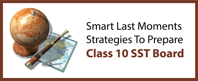 Smart Last Moments Strategies To Prepare Class 10 SST Board